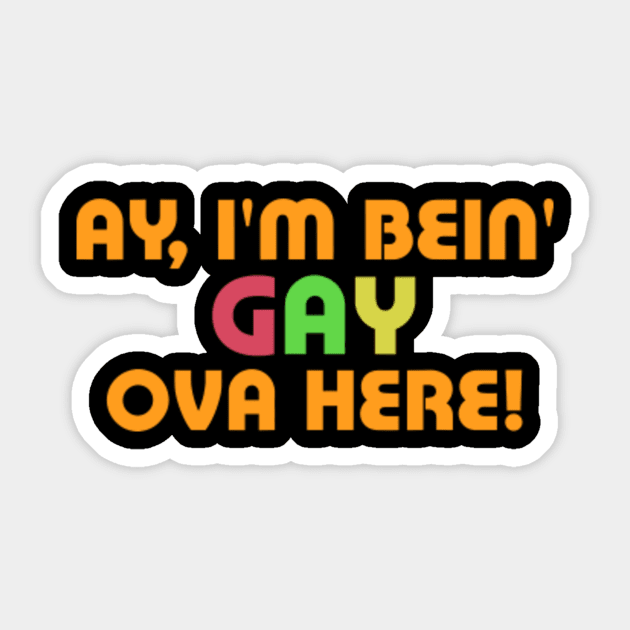 Funny Ay I M Being Gay Over Here Funny Saying Ay Im Being Gay Over